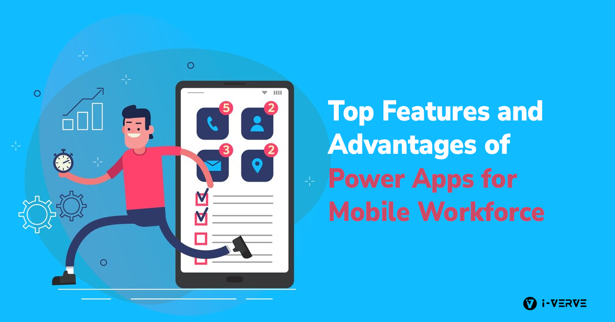 Power Apps for Mobile Workforce: Top Features & Advantages
